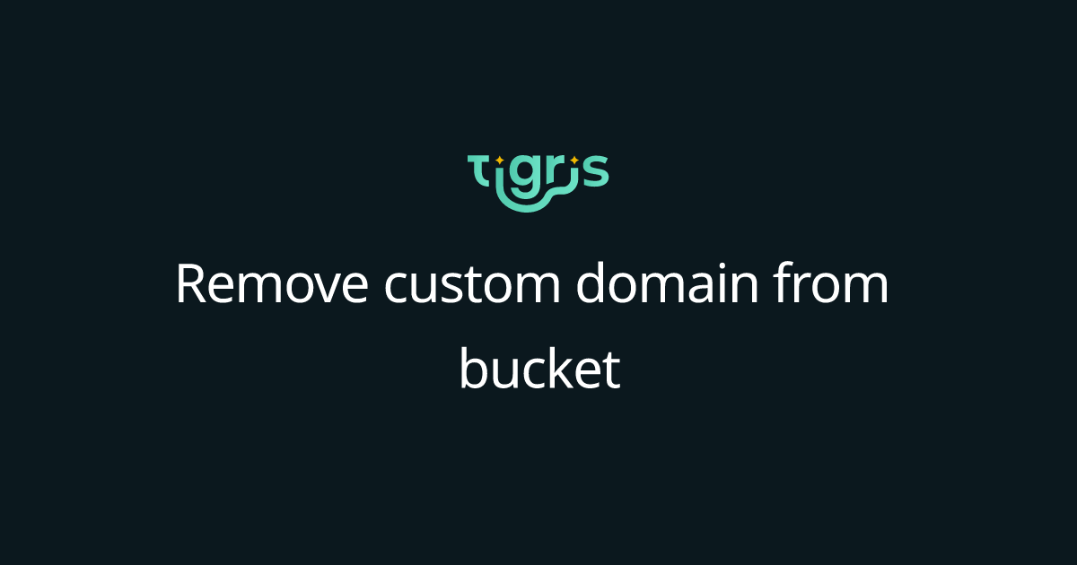 Remove custom domain from bucket | Tigris Object Storage Documentation
